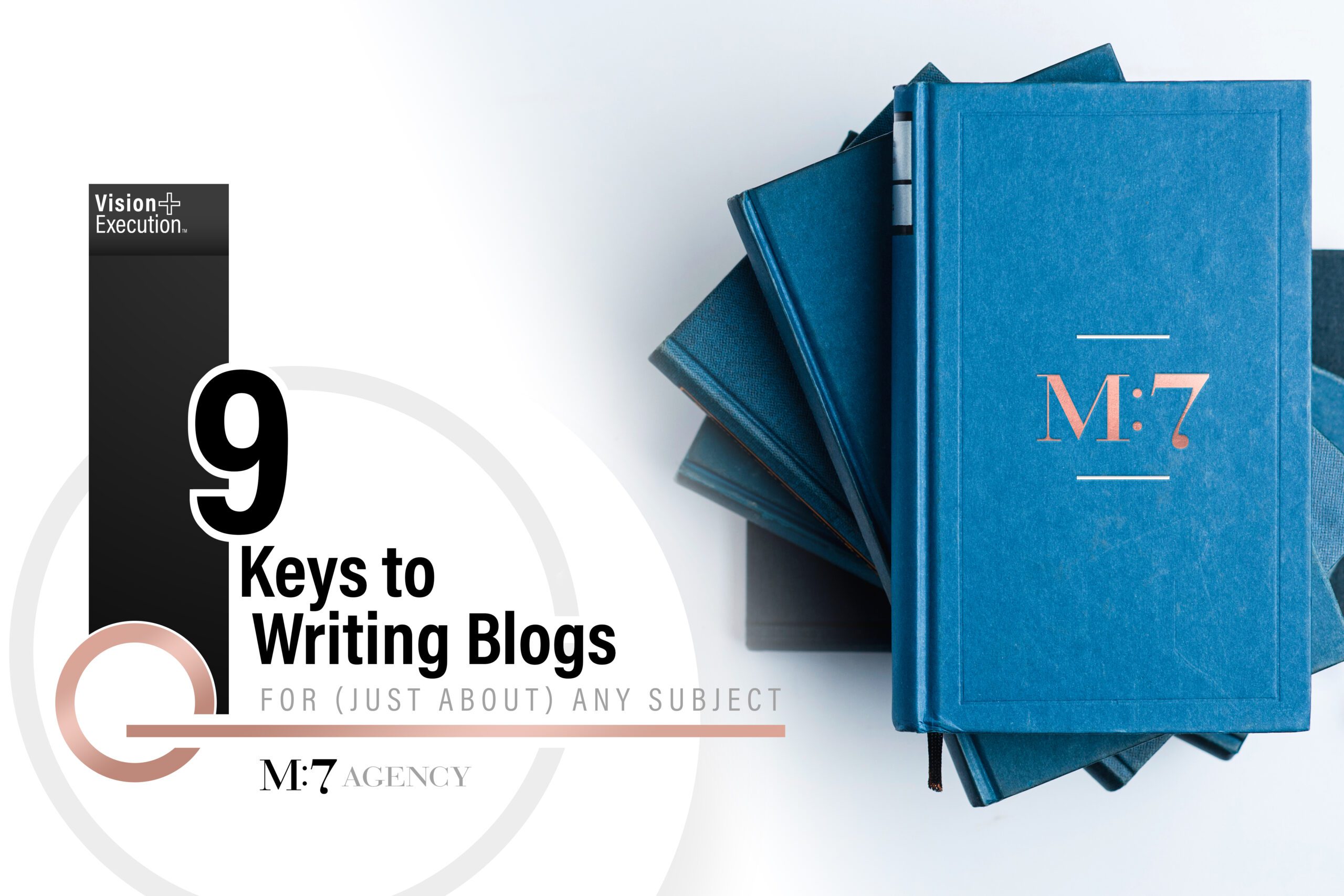 9 Keys to Writing Blogs for (Just About) Any Subject - M:7 Agency